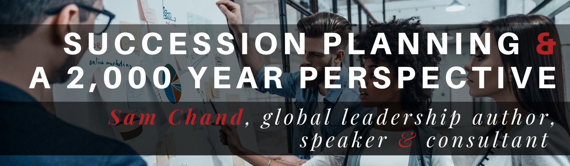 Sam Chand, Succession Planning & A 2,000 Year Perspective ...